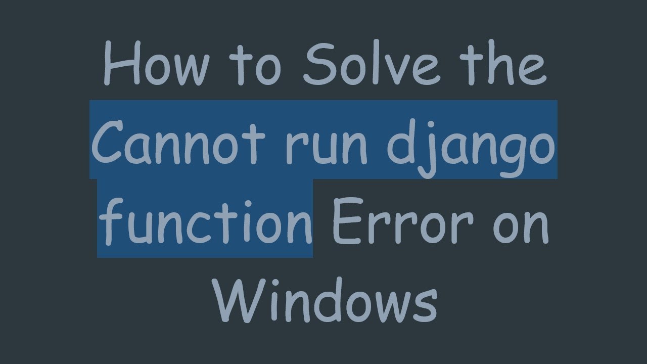 How to Solve the Cannot run django function Error on Windows