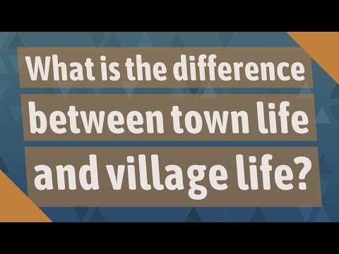What is the difference between town life and village life?