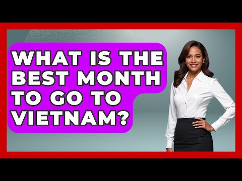 What Is The Best Month To Go To Vietnam? - Exploring Southeast Asia
