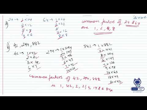 FIND COMMON FACTORS/DIVISORS FOR THE NUMBERS: A) 24 & 64 B) 42, 294 & 882 C) 60,120 & 220