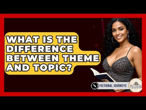 What Is The Difference Between Theme And Topic? - Fictional Journeys