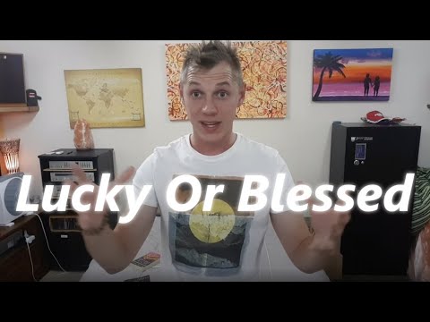 LUCKY OR BLESSED - YOU DECIDE