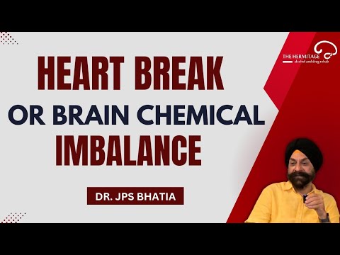 Heart Break Or Brain Chemical Imbalance | By Dr. JPS Bhatia | The Hermitage Rehab