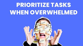 How can I effectively prioritize my tasks when feeling overwhelmed at ...