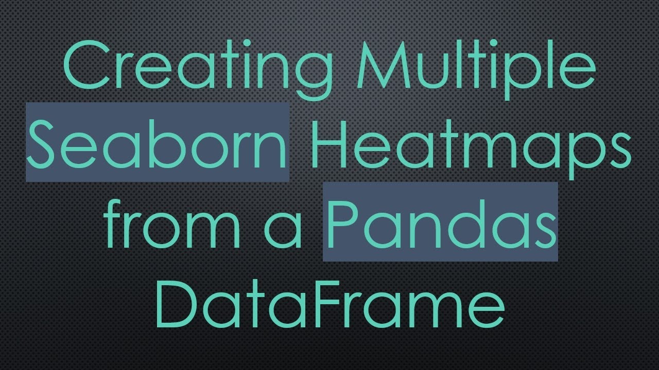 Creating Multiple Seaborn Heatmaps from a Pandas DataFrame