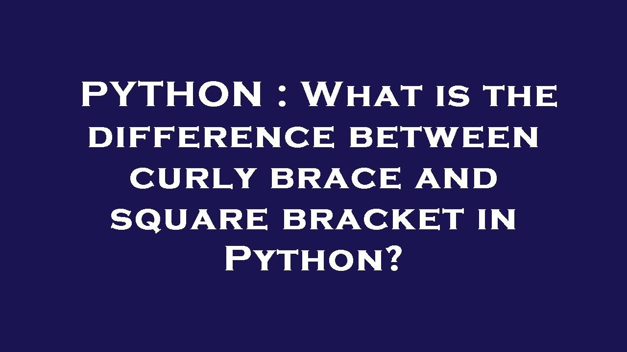 PYTHON : What is the difference between curly brace and square bracket in Python?