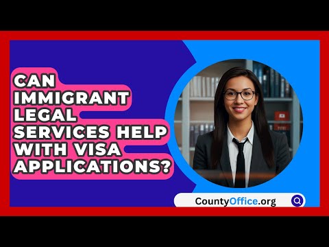 Can Immigrant Legal Services Help With Visa Applications? - CountyOffice.org