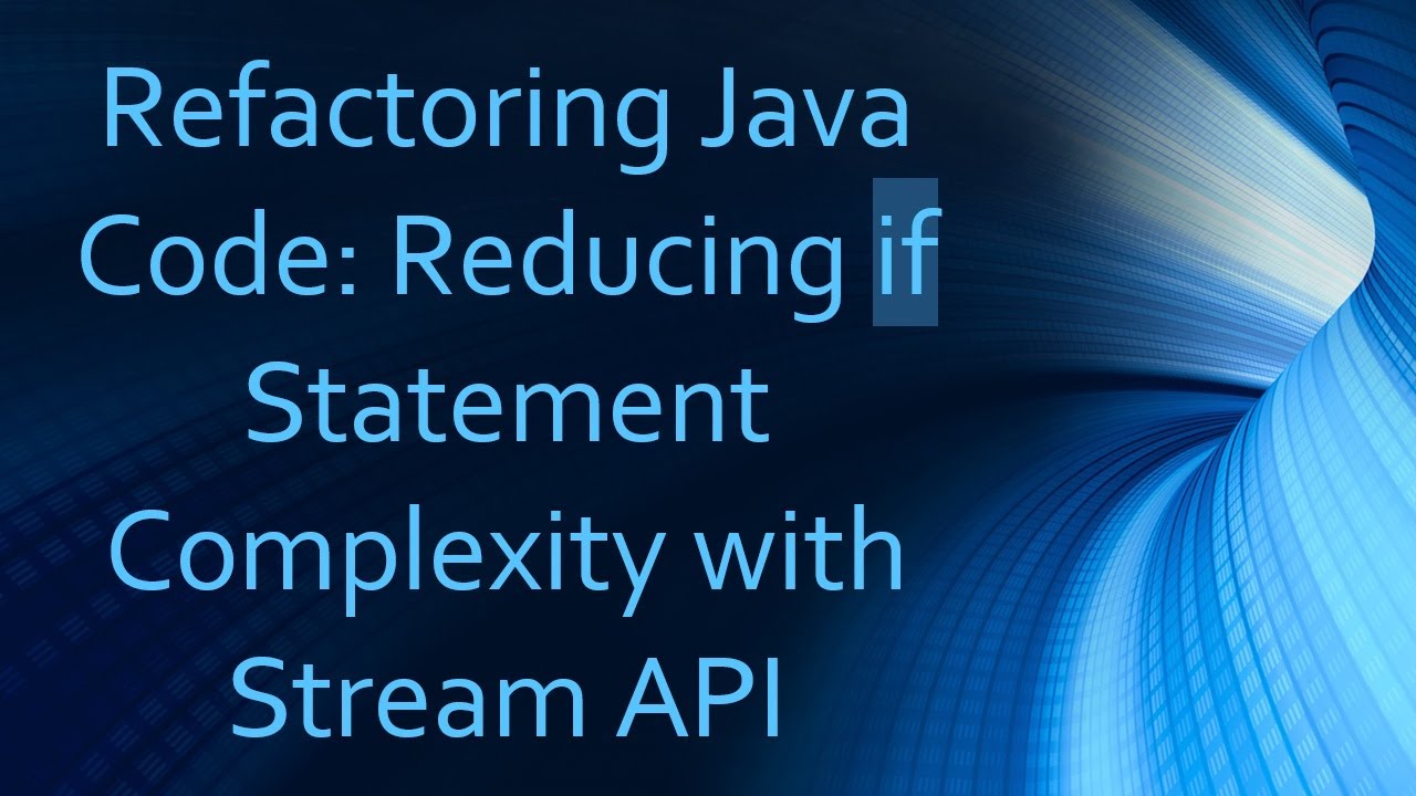 Refactoring Java Code: Reducing if Statement Complexity with Stream API
