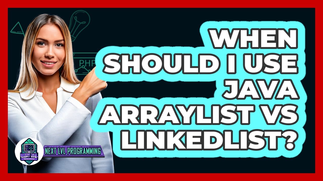 When Should I Use Java ArrayList Vs LinkedList? - Next LVL Programming