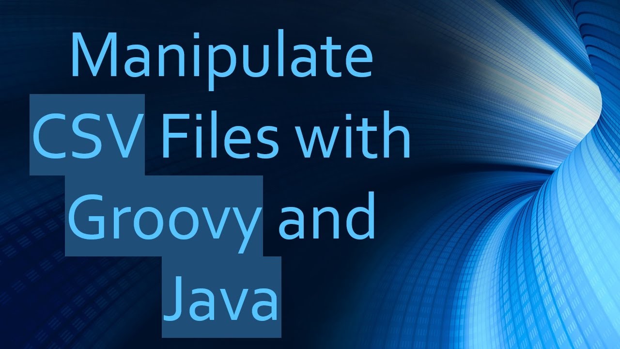Manipulate CSV Files with Groovy and Java