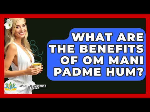 What Are The Benefits Of Om Mani Padme Hum? - Spiritual Universe Unlocked