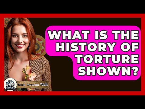 What Is The History Of Torture Shown? - Inside Museum Walls
