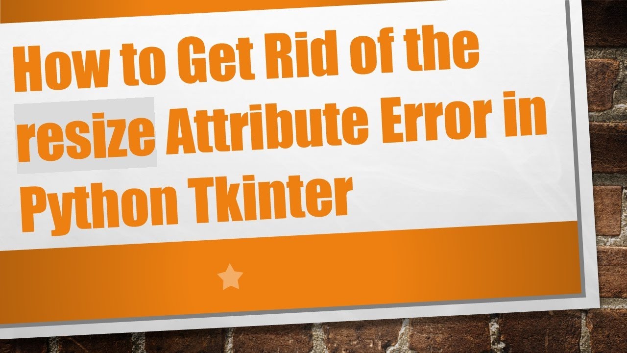 How to Get Rid of the resize Attribute Error in Python Tkinter