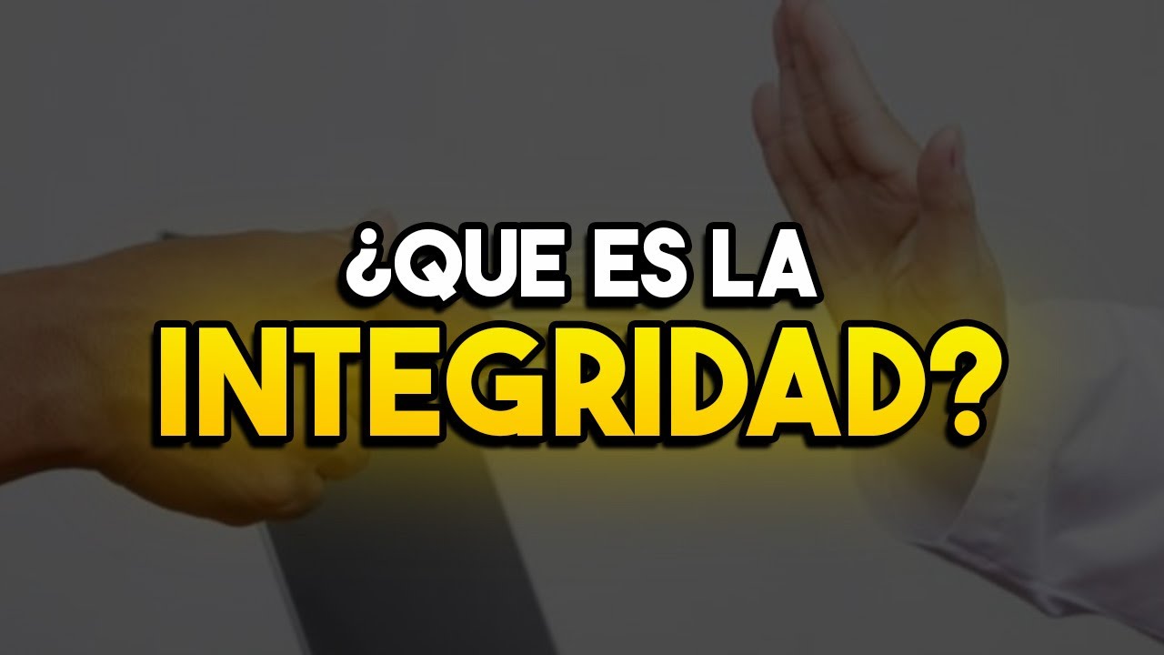 🟡 ¿Que es la integridad? | Como podemos ser mas integros.