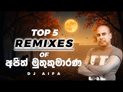 Top 5 Remixes of Ajith Muthukumarana (DJ AIFA)