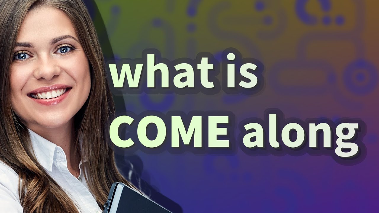 Come along | meaning of Come along