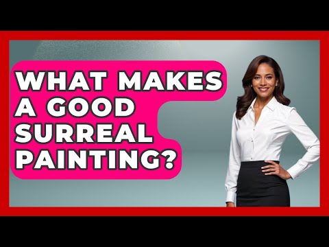 What Makes A Good Surreal Painting? - Drawing and Painting Academy