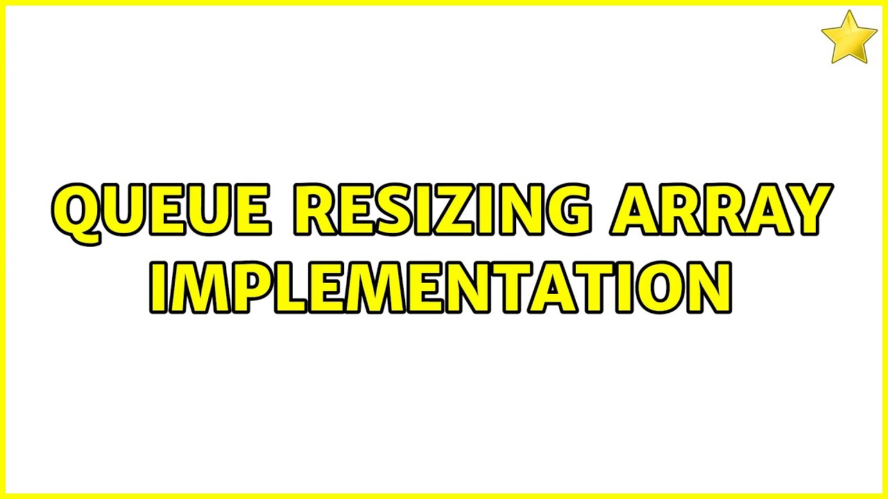Queue resizing array implementation (2 Solutions!!)