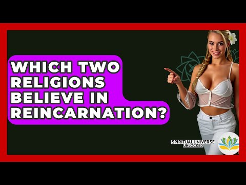 Which Two Religions Believe In Reincarnation? - Spiritual Universe Unlocked