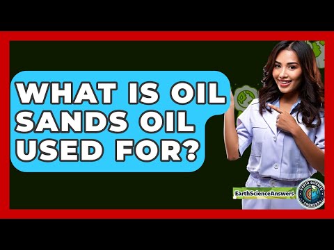 What Is Oil Sands Oil Used For? - Earth Science Answers