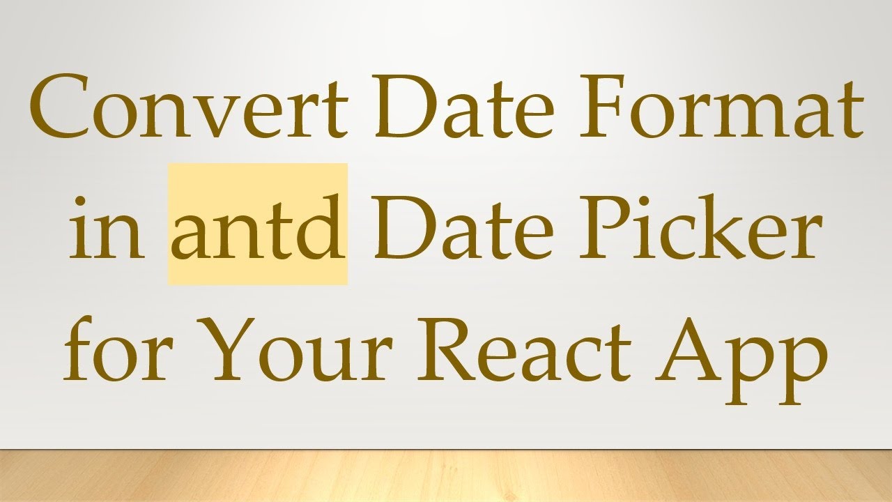 Convert Date Format in antd Date Picker for Your React App