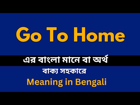 Go To Home Meaning in Bengali /Go To Home শব্দের বাংলা ভাষায় অর্থ অথবা মানে কি