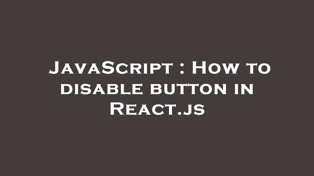 JavaScript : How to disable button in React.js