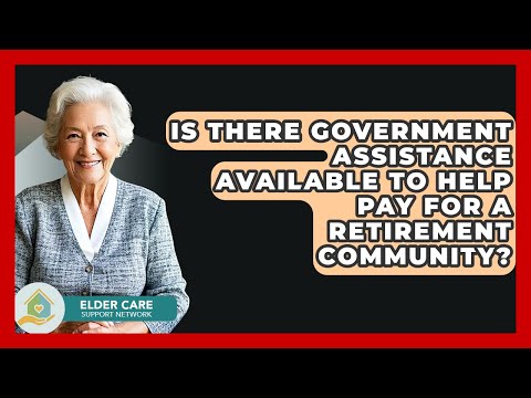 Is There Government Assistance Available To Help Pay For A Retirement Community?