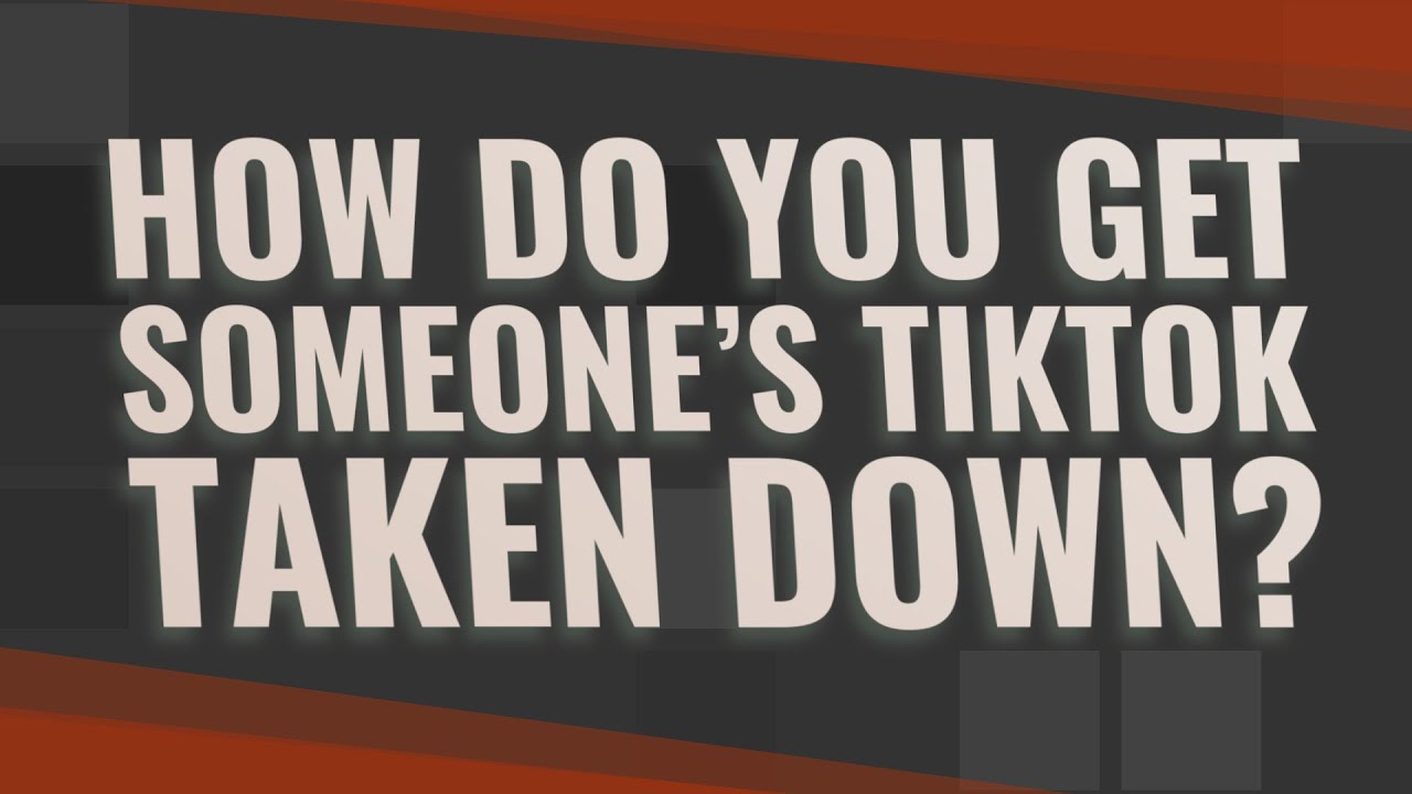 How do you get someone's TikTok taken down?