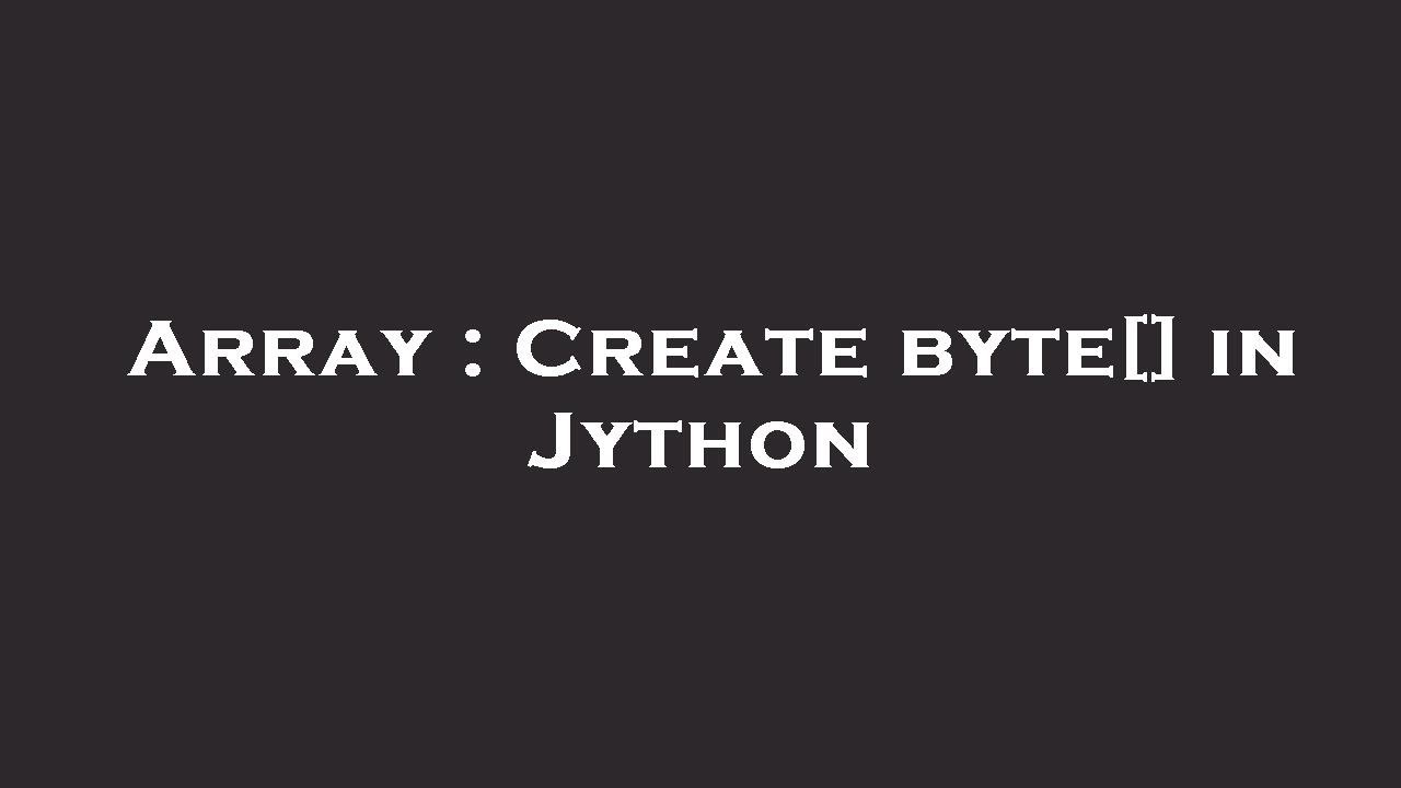 Array : Create byte[] in Jython