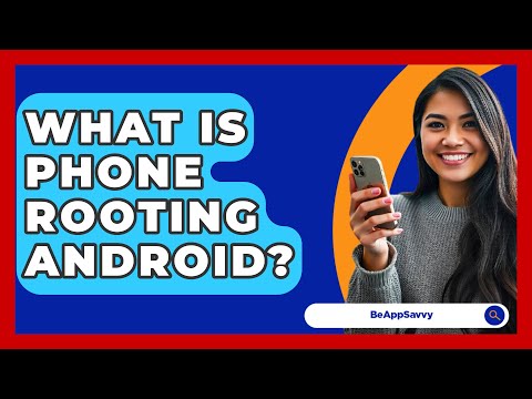 What Is Phone Rooting Android? - Be App Savvy