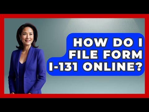 How Do I File Form I-131 Online? - US Citizenship Immigration Guide