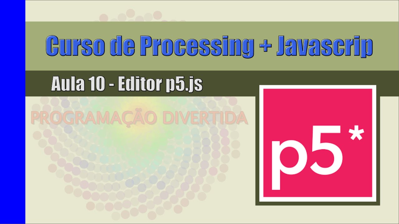 Processing + Javascript - Aula 10 - Editor P5.js