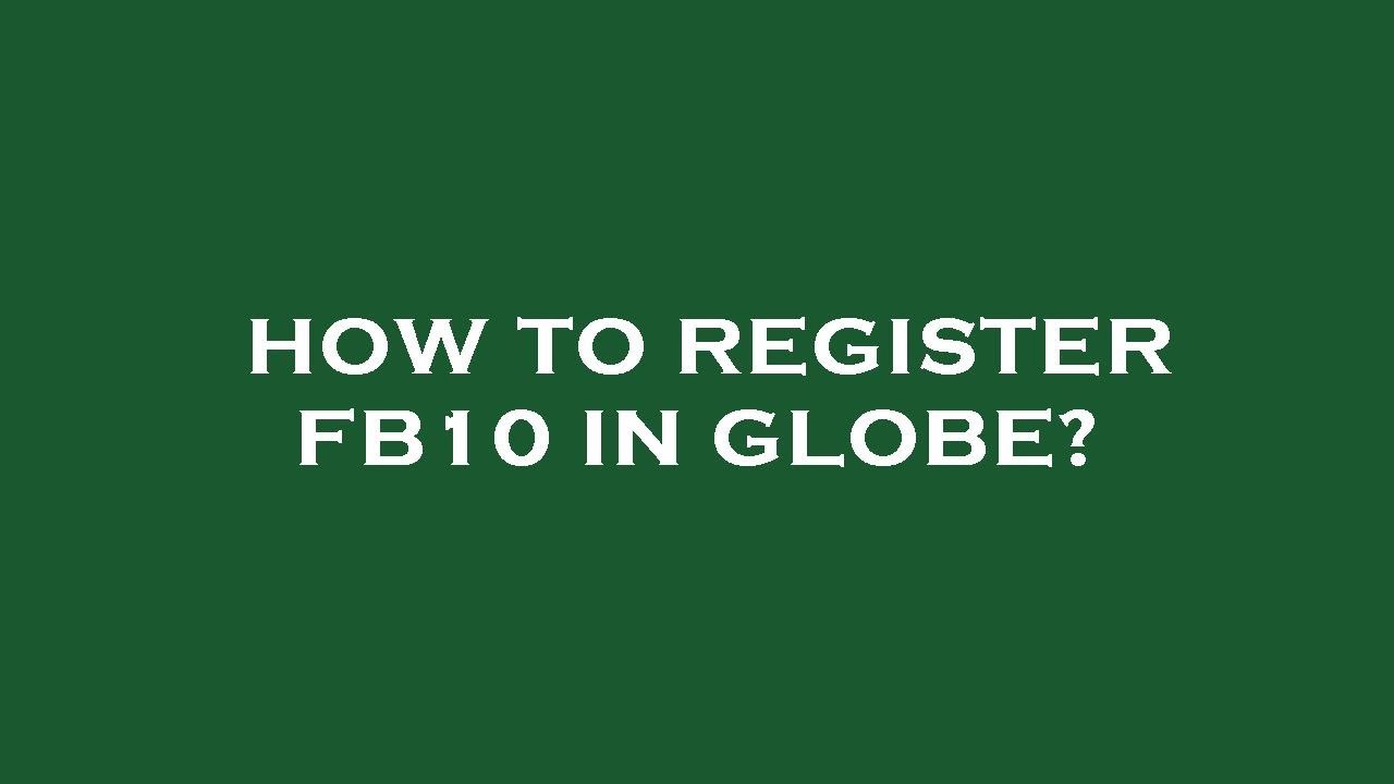 How to register fb10 in globe?