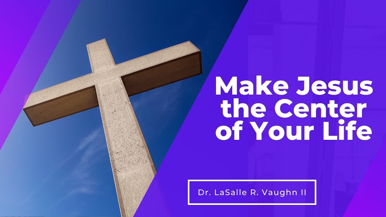 Make Jesus The Center Of Your Life - New Life Christian Center