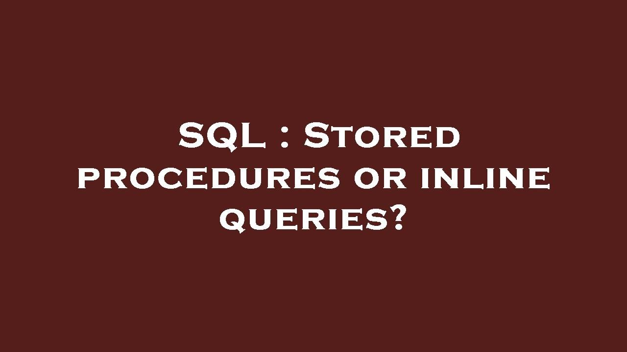 SQL : Stored procedures or inline queries?