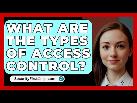 What Are The Types Of Access Control? - SecurityFirstCorp.com