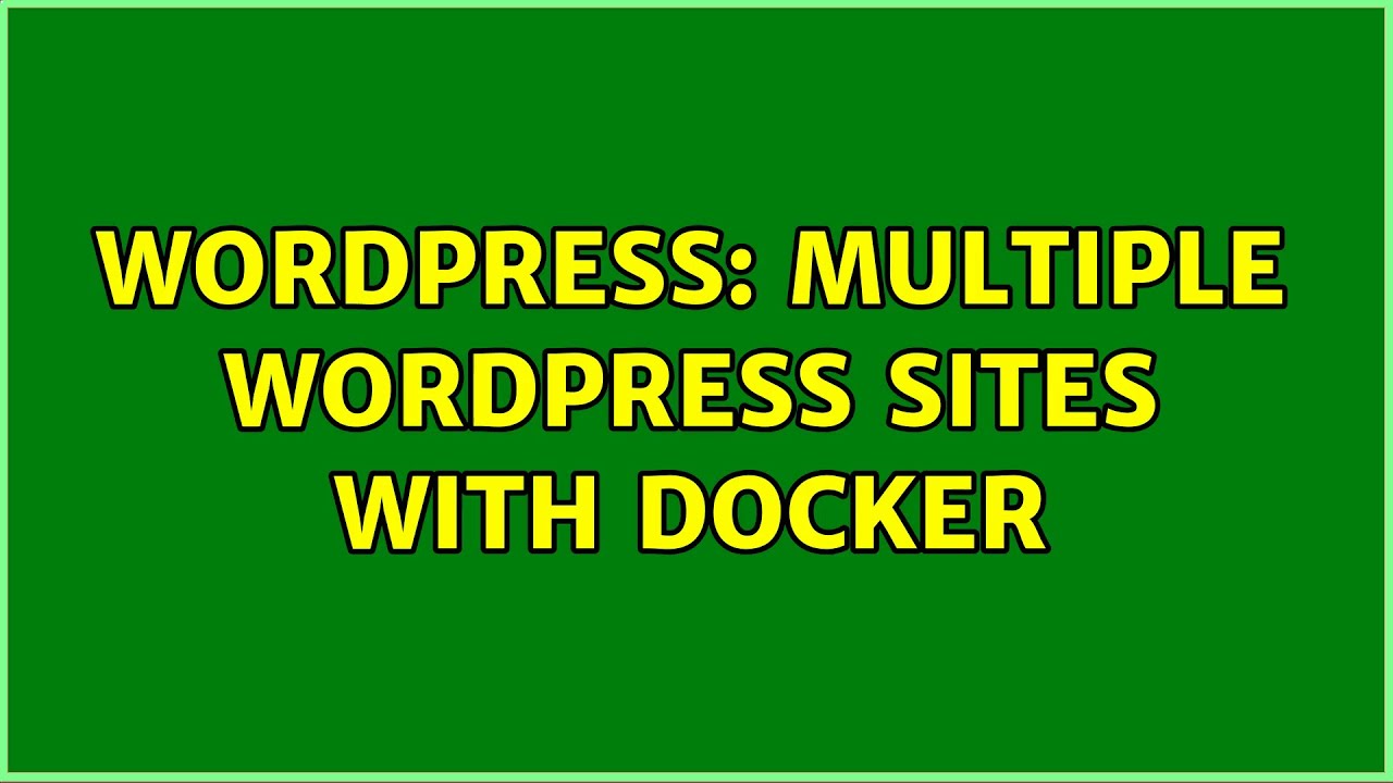 Wordpress: Multiple Wordpress sites with docker (3 Solutions!!)
