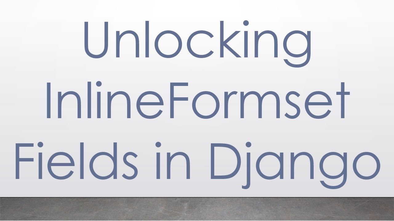 Unlocking InlineFormset Fields in Django