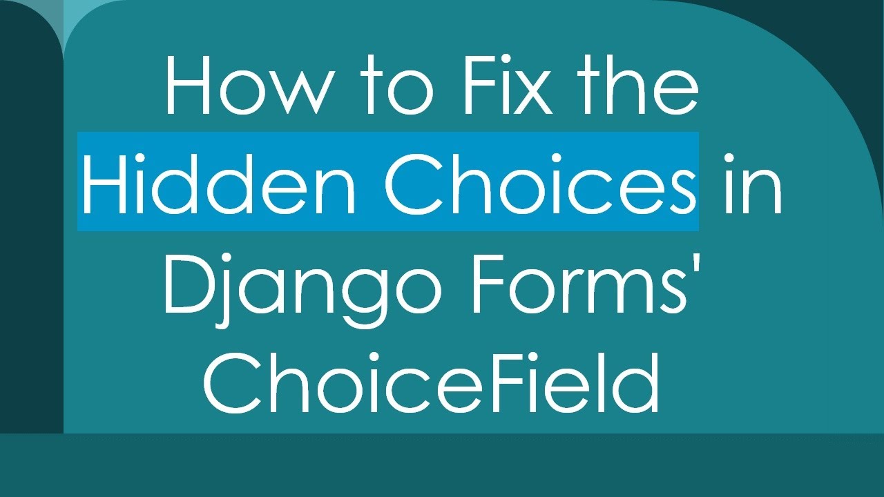 How to Fix the Hidden Choices in Django Forms' ChoiceField