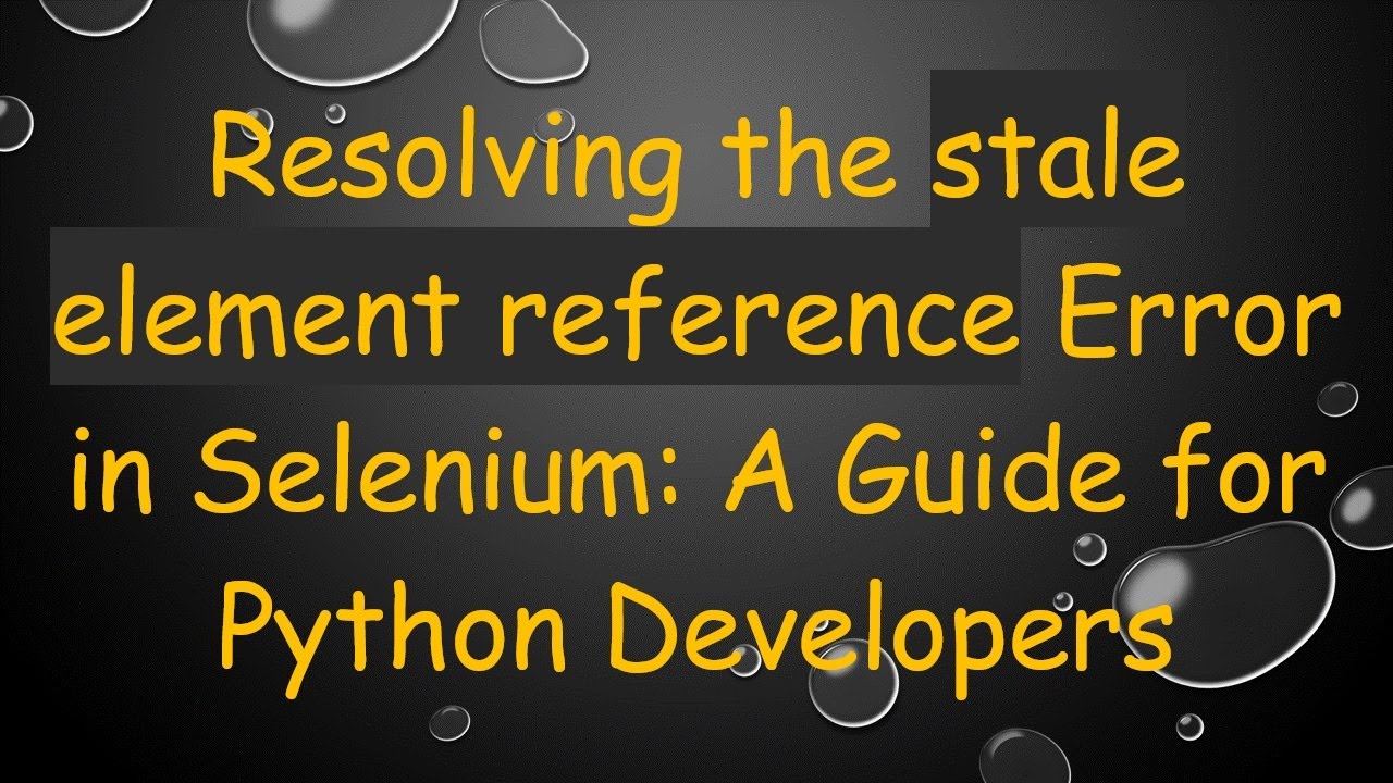 Resolving the stale element reference Error in Selenium: A Guide for Python Developers