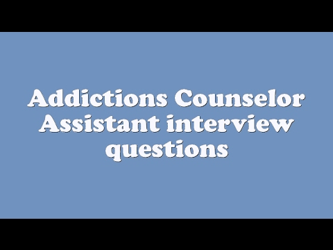 Addictions Counselor Assistant interview questions