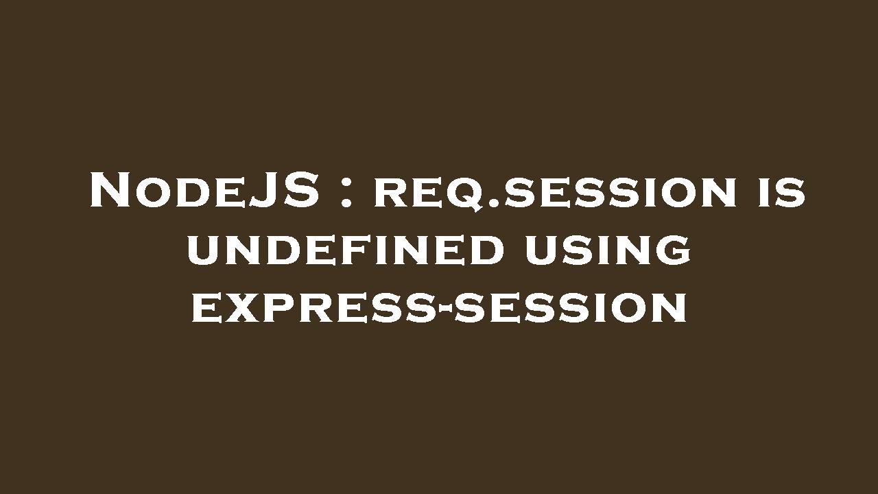 NodeJS : req.session is undefined using express-session
