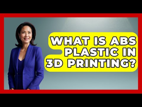 What Is ABS Plastic In 3D Printing? - How It Comes Together