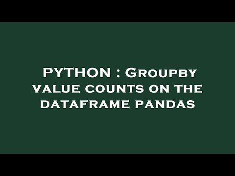 PYTHON : Groupby value counts on the dataframe pandas