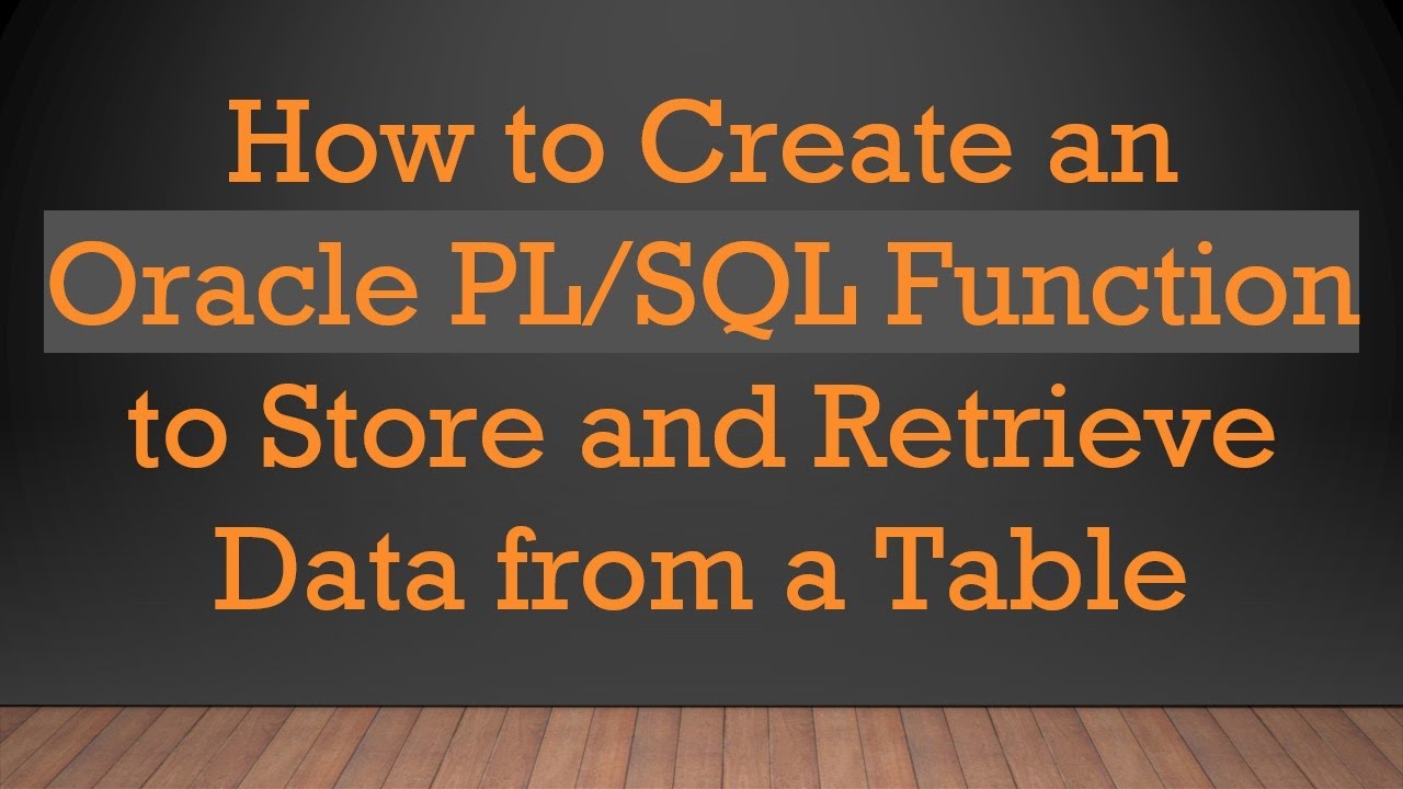 How to Create an Oracle PL/SQL Function to Store and Retrieve Data from a Table