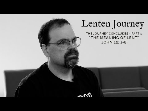 The Meaning of Lent: The Journey Concludes - Part 1 | Lenten Journey