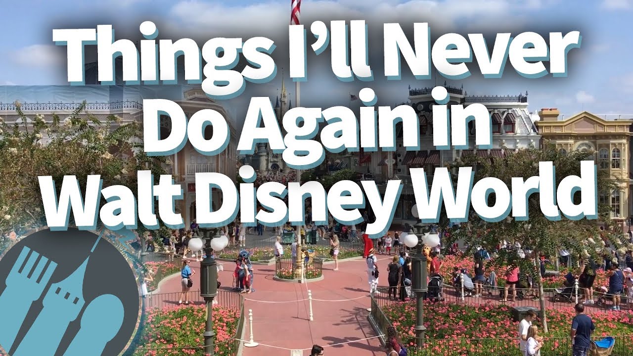 Things I'll NEVER Do Again in Walt Disney World