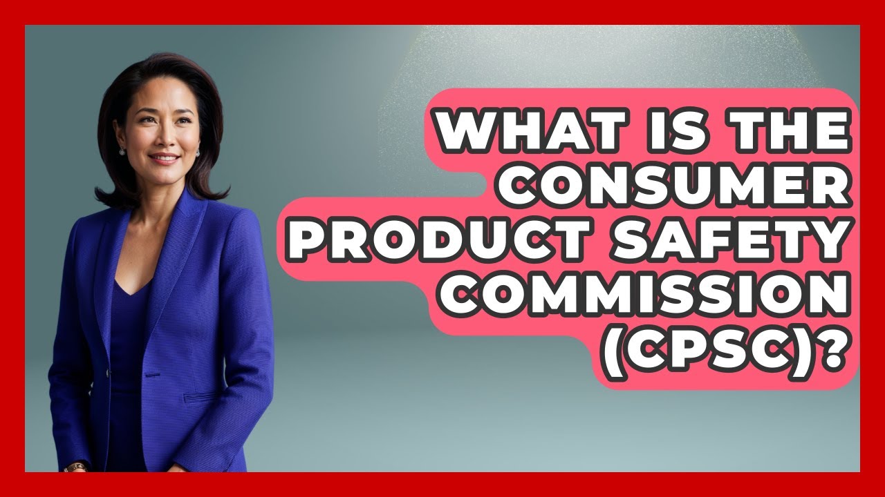 What Is The Consumer Product Safety Commission (CPSC)? - Consumer Laws For You