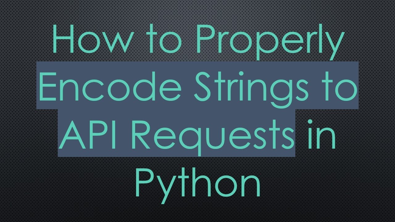 How to Properly Encode Strings to API Requests in Python